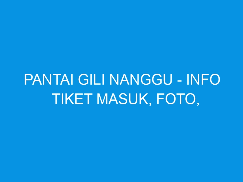 Pantai Gili Nanggu - Info Tiket Masuk, Foto, Rute, Ulasan - JELAJAHPANTAI
