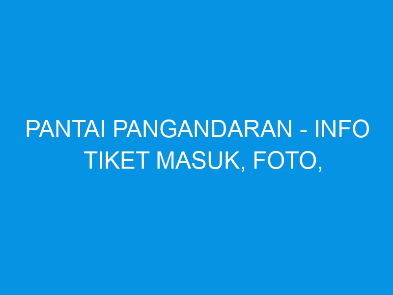 Pantai Pangandaran - Info Tiket Masuk, Foto, Rute, Ulasan - JELAJAHPANTAI