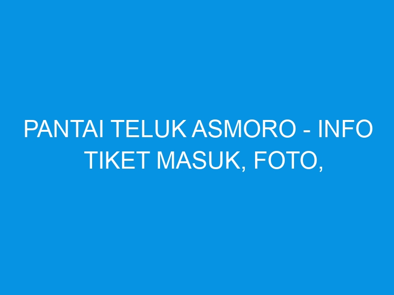 Pantai Teluk Asmoro - Info Tiket Masuk, Foto, Rute, Ulasan - JELAJAHPANTAI